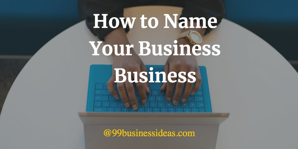 How to Name a Business in 8 Steps - 99BusinessIdeas