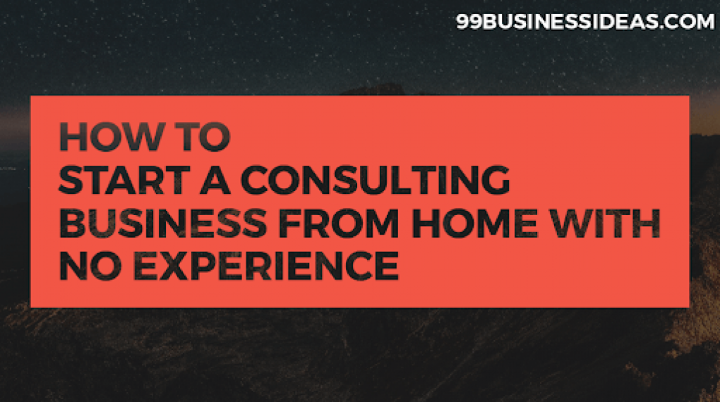 How to Start Consulting Business With No Experience in 10 Steps
