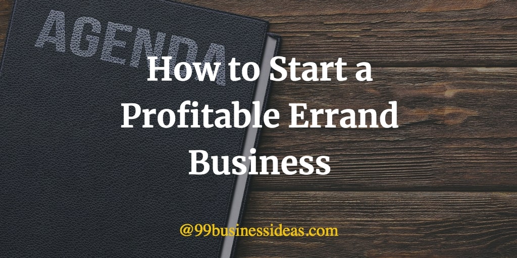 How to Start an Errand Business in 12 Steps- 99BusinessIdeas